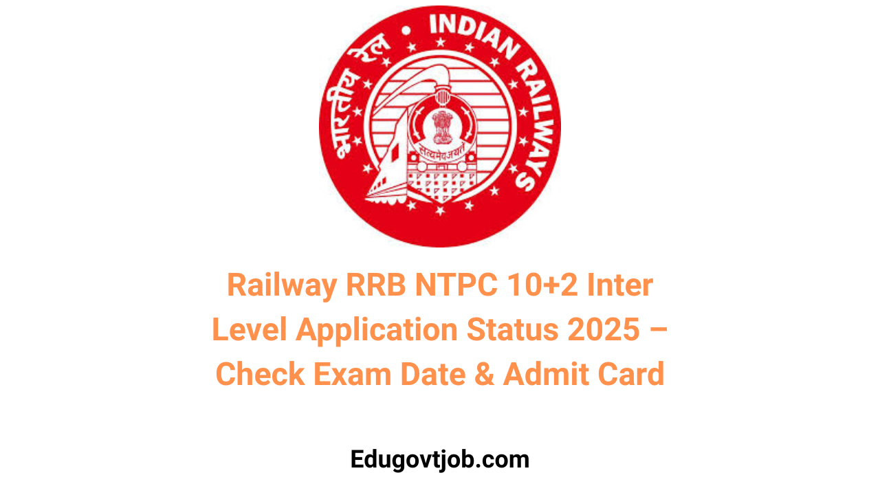 Railway RRB NTPC 10+2 Inter Level Application Status 2025—Check Exam Date & Admit Card